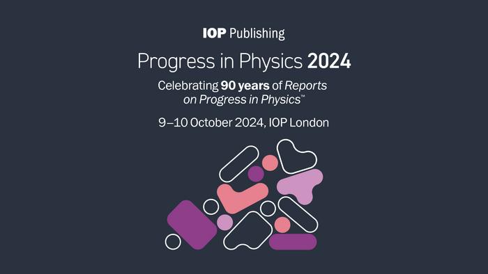 IOP Publishing hosts Progress In Physics 2024 | EurekAlert!